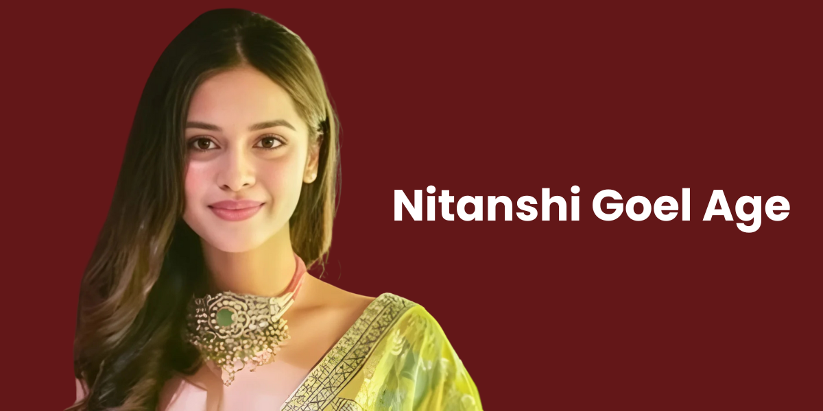 Nitanshi Goel: Age, Height, Bio, Career, & Net Worth (2025)